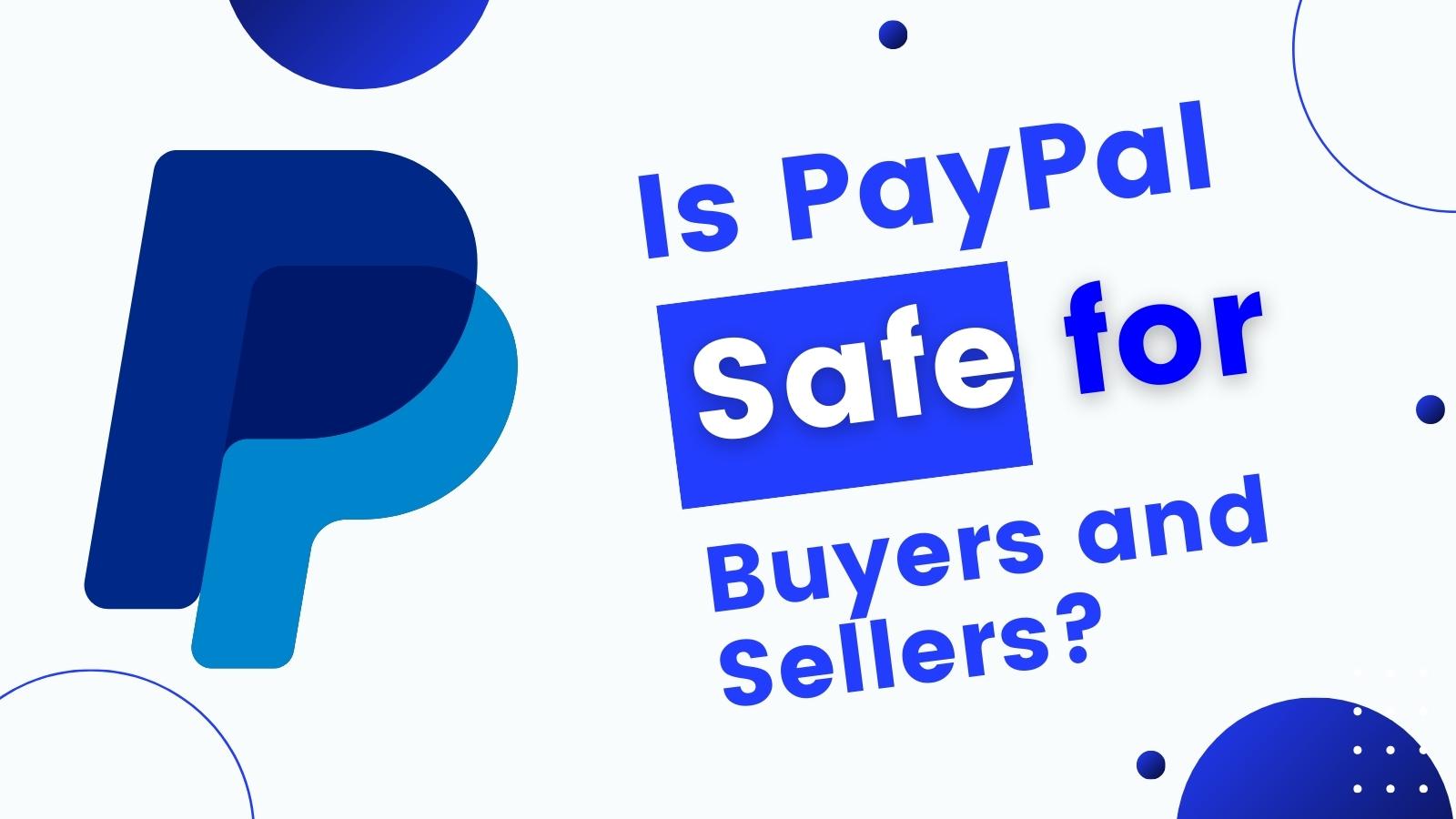 Is PayPal safe for buyers and sellers?